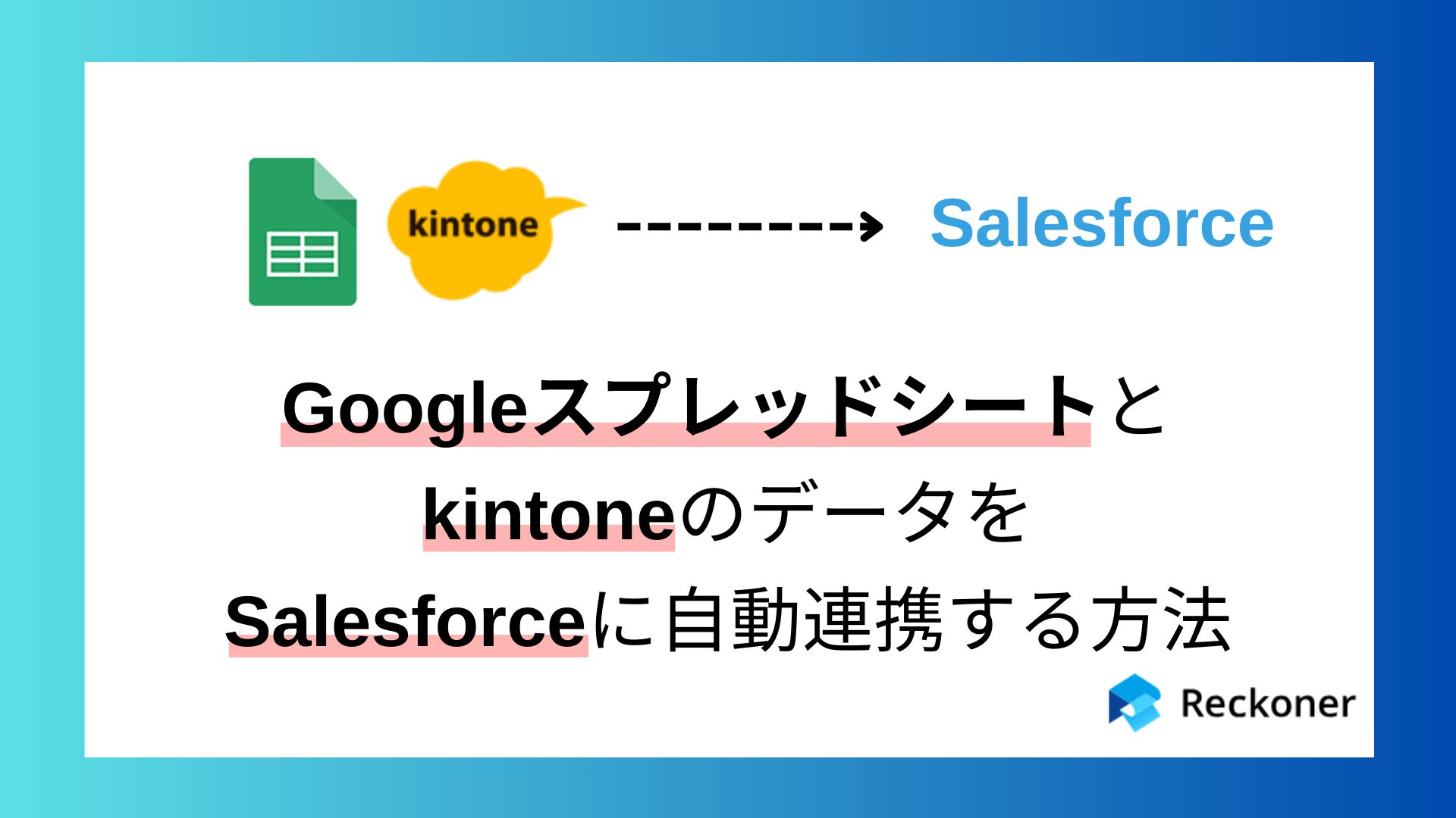 GoogleスプレッドシートとkintoneのデータをSalesforceに自動連携する方法 | Reckoner