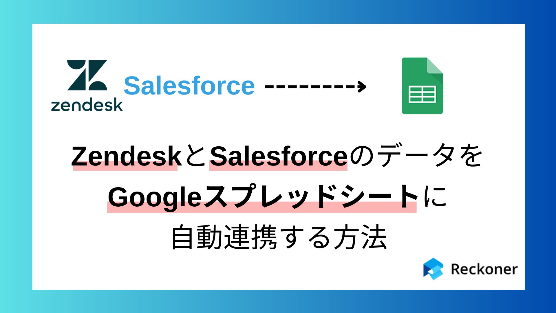 ZendeskとSalesforceのデータをGoogleスプレッドシートに自動連携する方法 | Reckoner