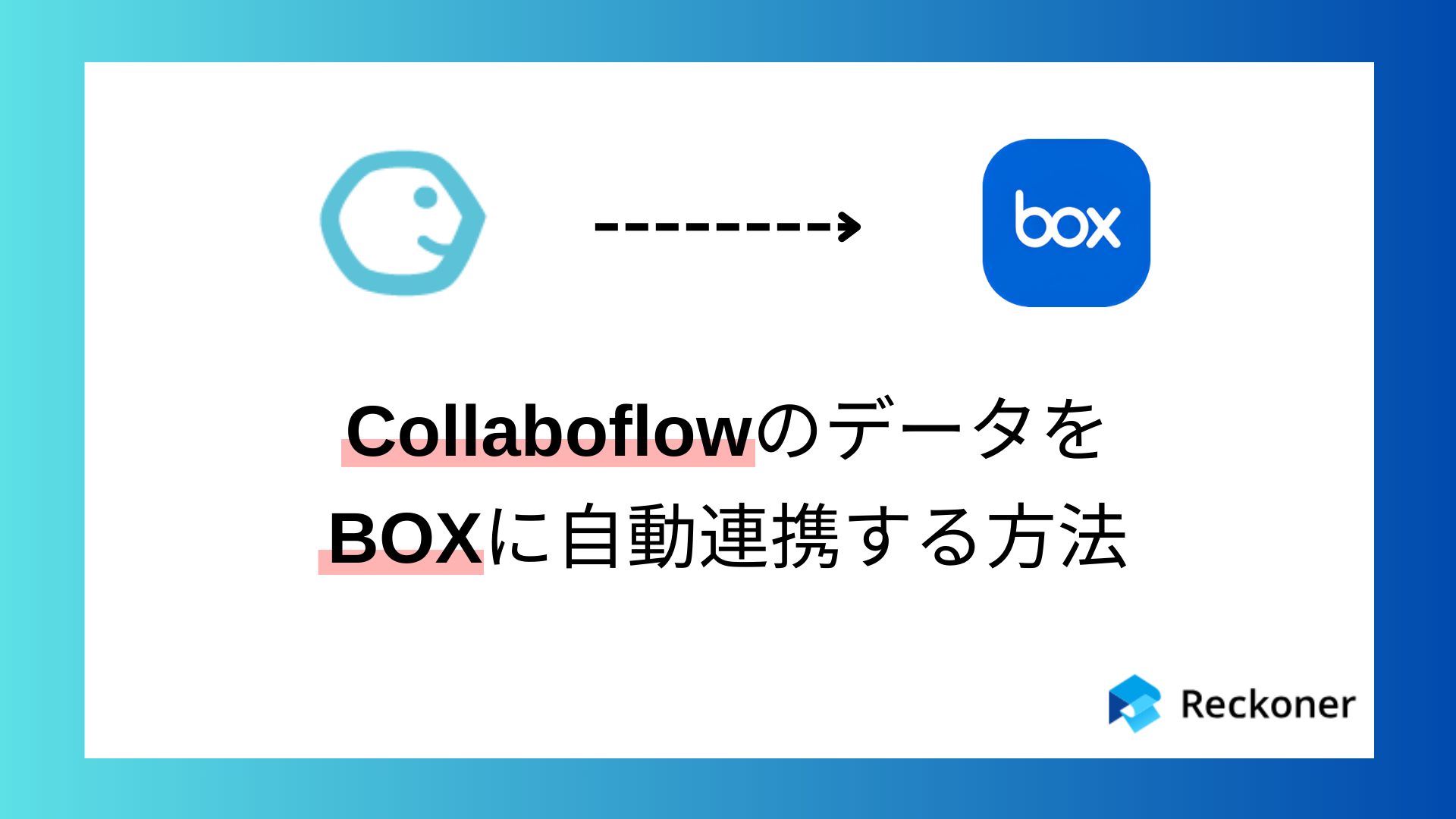 CollaboflowのデータをBOXに自動連携する方法 | Reckoner