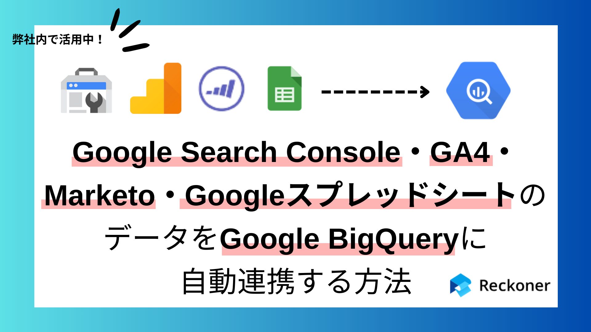 Google Search Console、GA4、Marketo、GoogleスプレッドシートのデータをGoogle BigQueryに自動連携する方法 | Reckoner