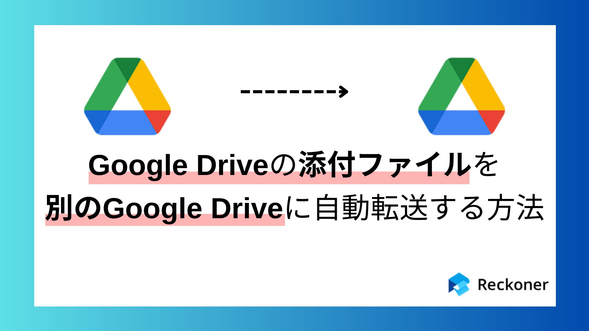 Google Driveの添付ファイルを別のGoogle Driveに自動転送する方法 | Reckoner