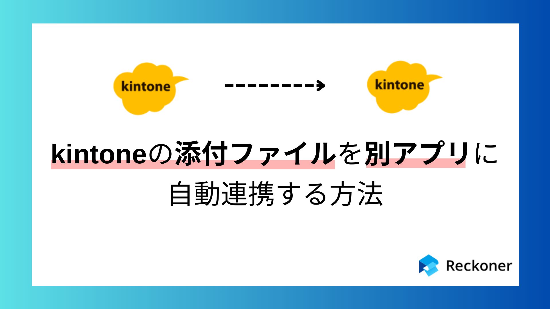 kintoneの添付ファイルを別アプリに自動連携する方法 | Reckoner