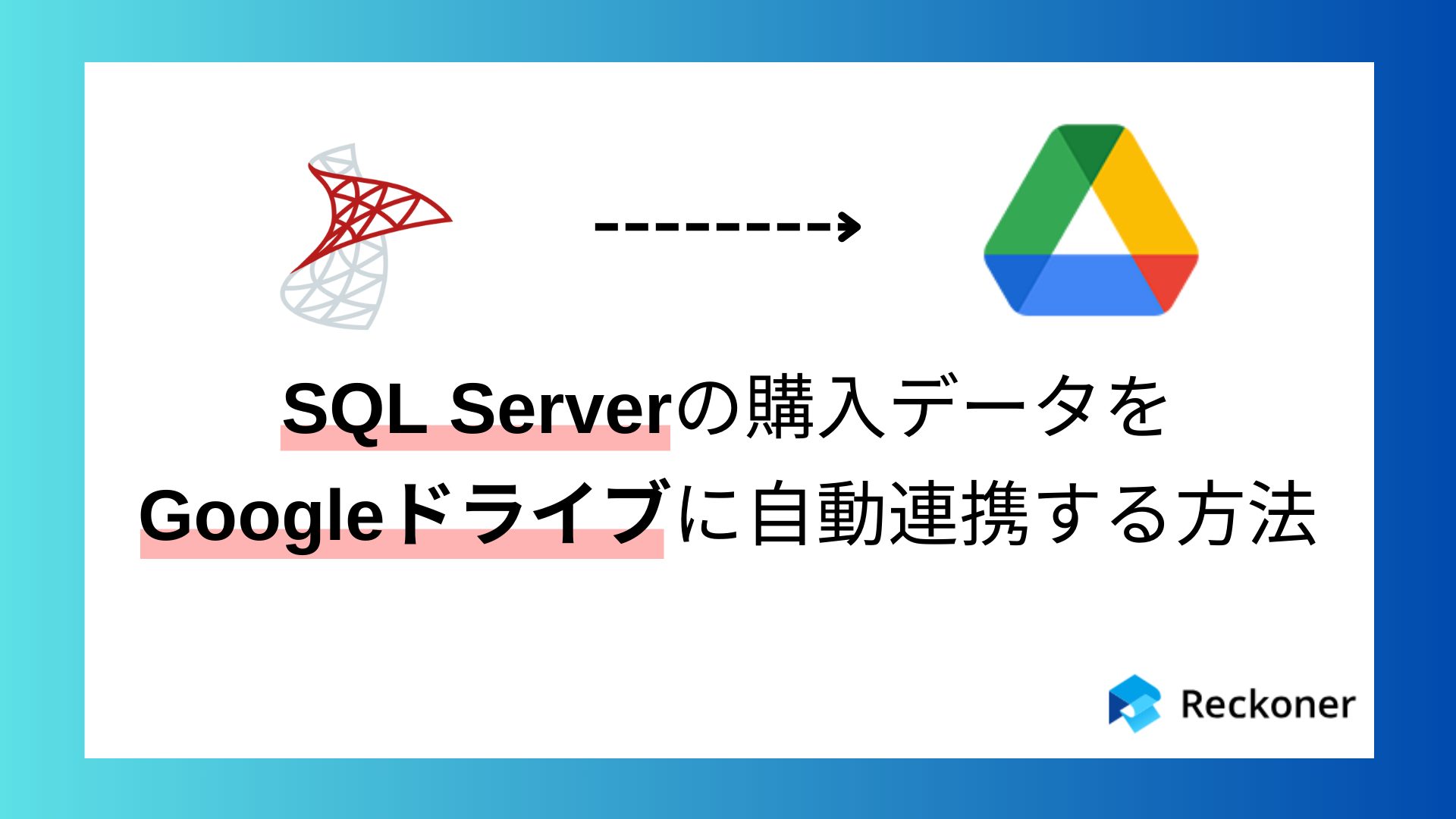 SQL Serverの購入データをGoogleドライブに自動連携する方法 | Reckoner