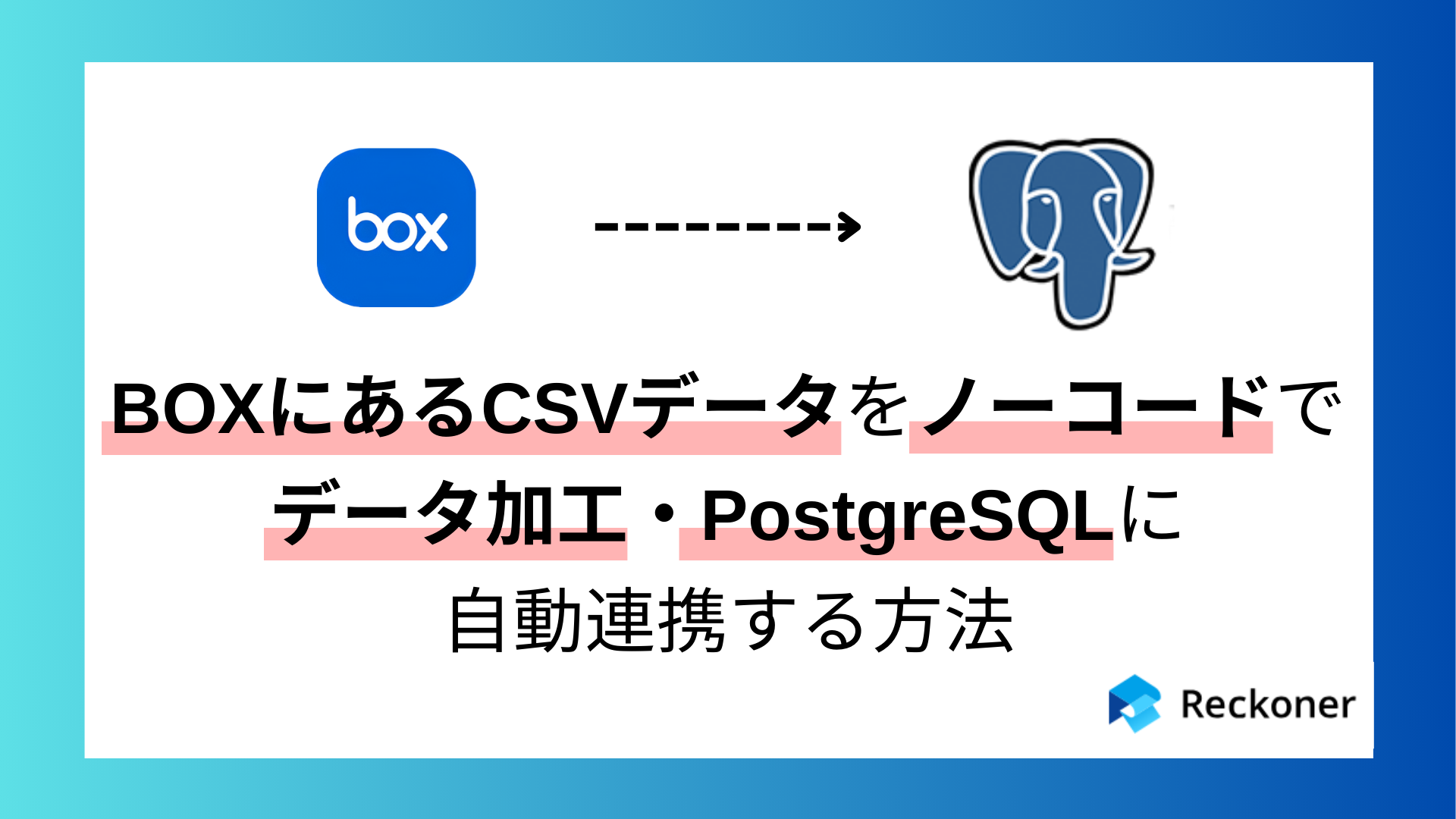 Boxにあるcsvデータをノーコードでデータ加工・postgresqlに自動連携する方法 Reckoner 9136