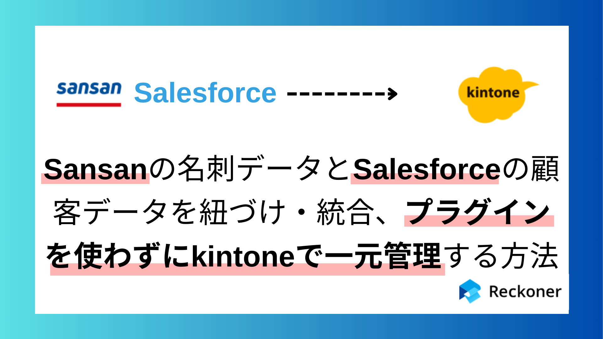 Sansanの名刺データとSalesforceの顧客データを紐づけ・統合、プラグインを使わずにkintoneで一元管理する方法 | Reckoner