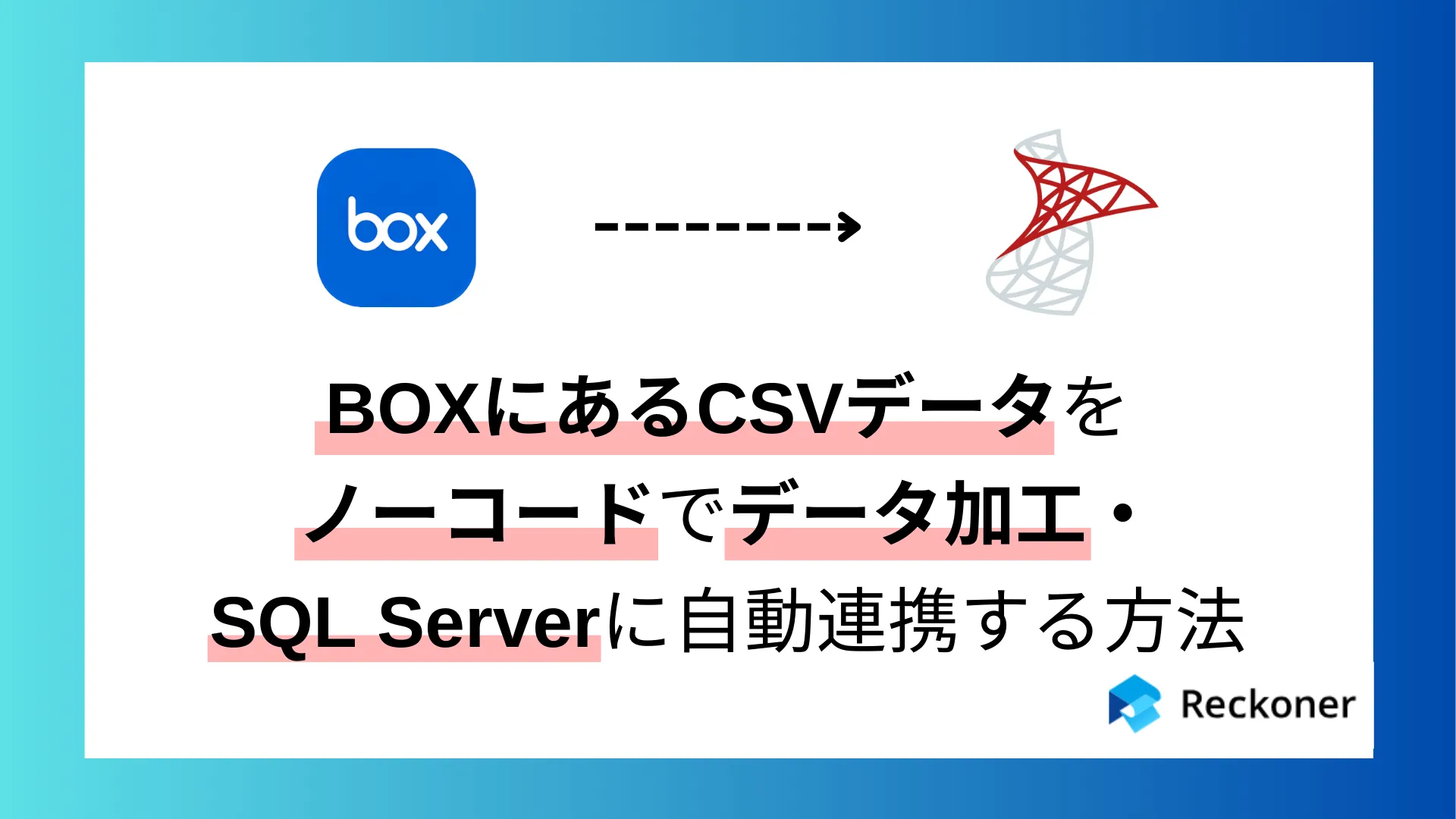 BOXにあるCSVデータをノーコードでデータ加工しSQL Serverに自動連携する方法 | Reckoner