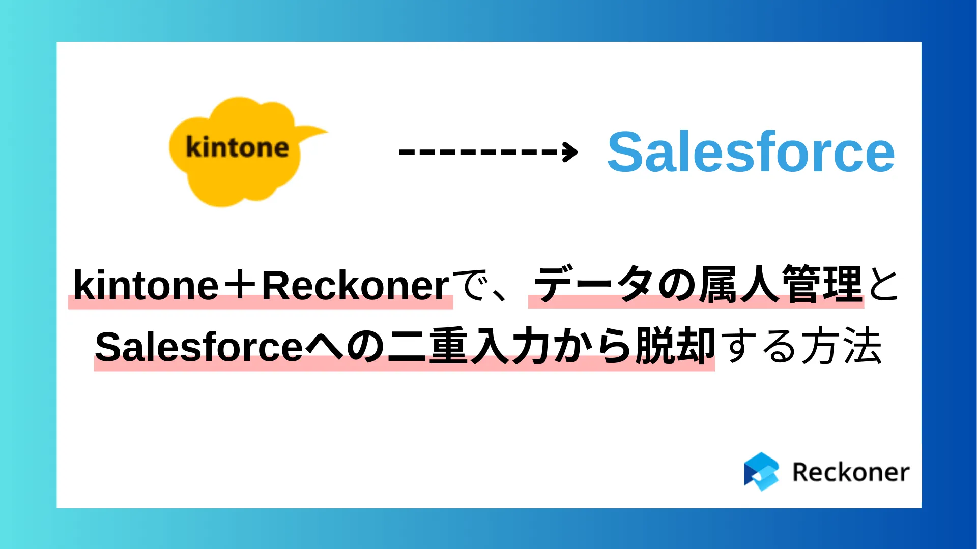 kintone＋Reckonerで、データの属人管理とSalesforceへの二重入力から脱却する方法 | Reckoner