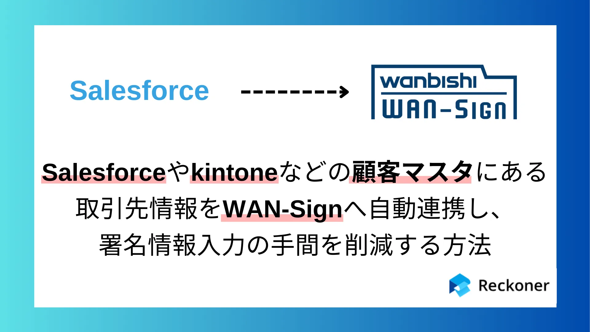 Salesforceやkintoneなどの顧客マスタにある取引先情報をWAN-Signへ自動連携し、署名情報入力の手間を削減する方法 | Reckoner