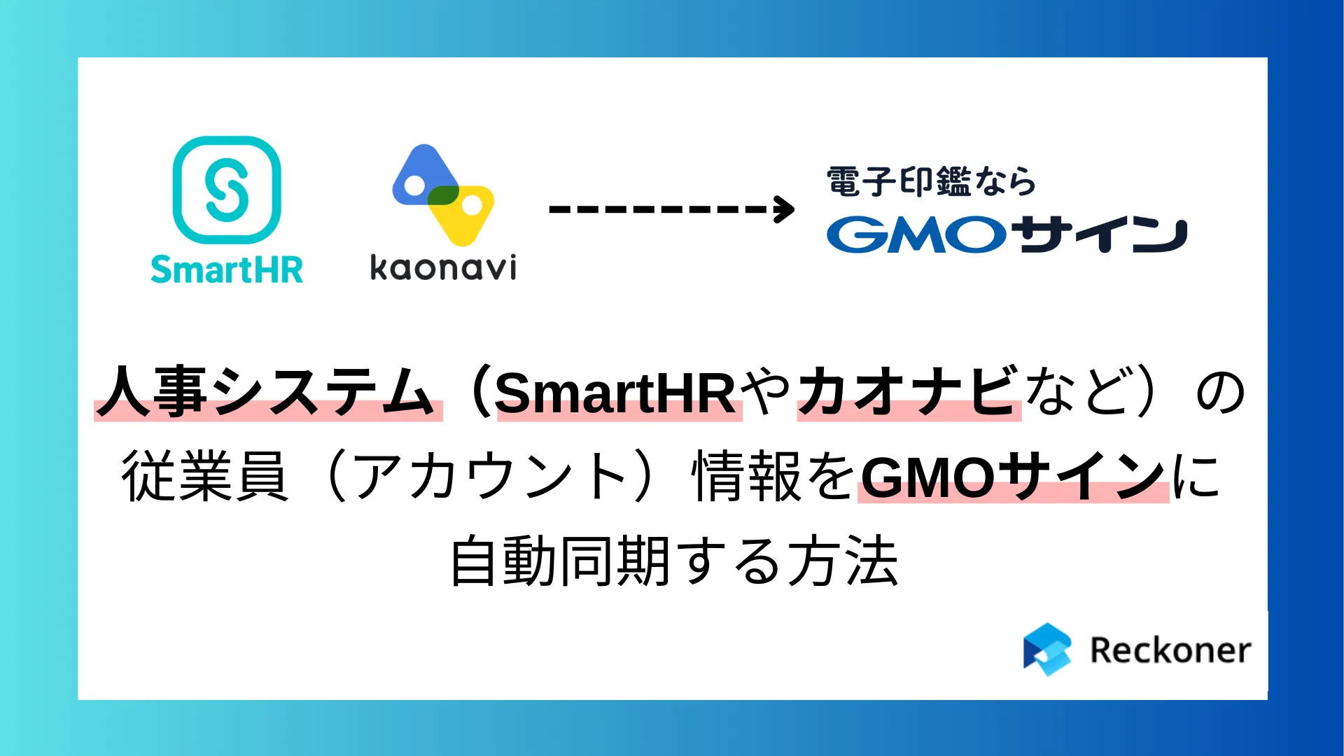人事システム（SmartHRやカオナビなど）の従業員（アカウント）情報をGMOサインに自動同期する方法 | Reckoner